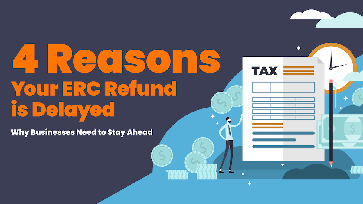 4 Reasons Your ERC Refund is Delayed: Why Businesses Need to Stay Ahead ...